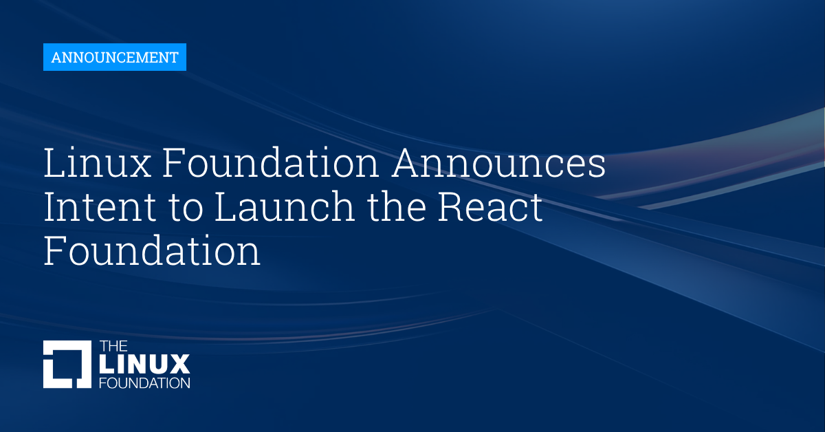 Linux Foundation Announces Intent to Launch the React Foundation